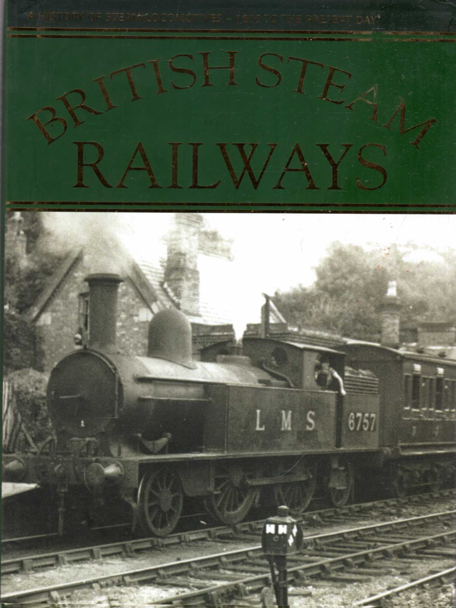 The Illustrated History of British Steam Railways: The Legacy of the ...