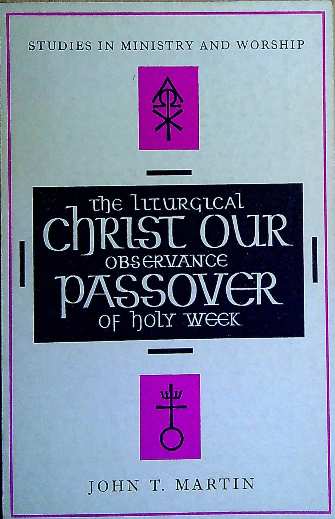 Christ Our Passover : The Liturgical Observance of Holy Week