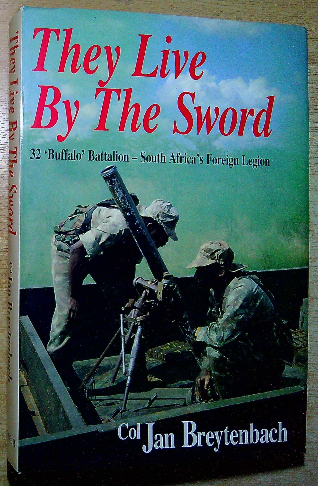 They Live By The Sword 32 'Buffalo' Battalion - South Africa's Foreign ...