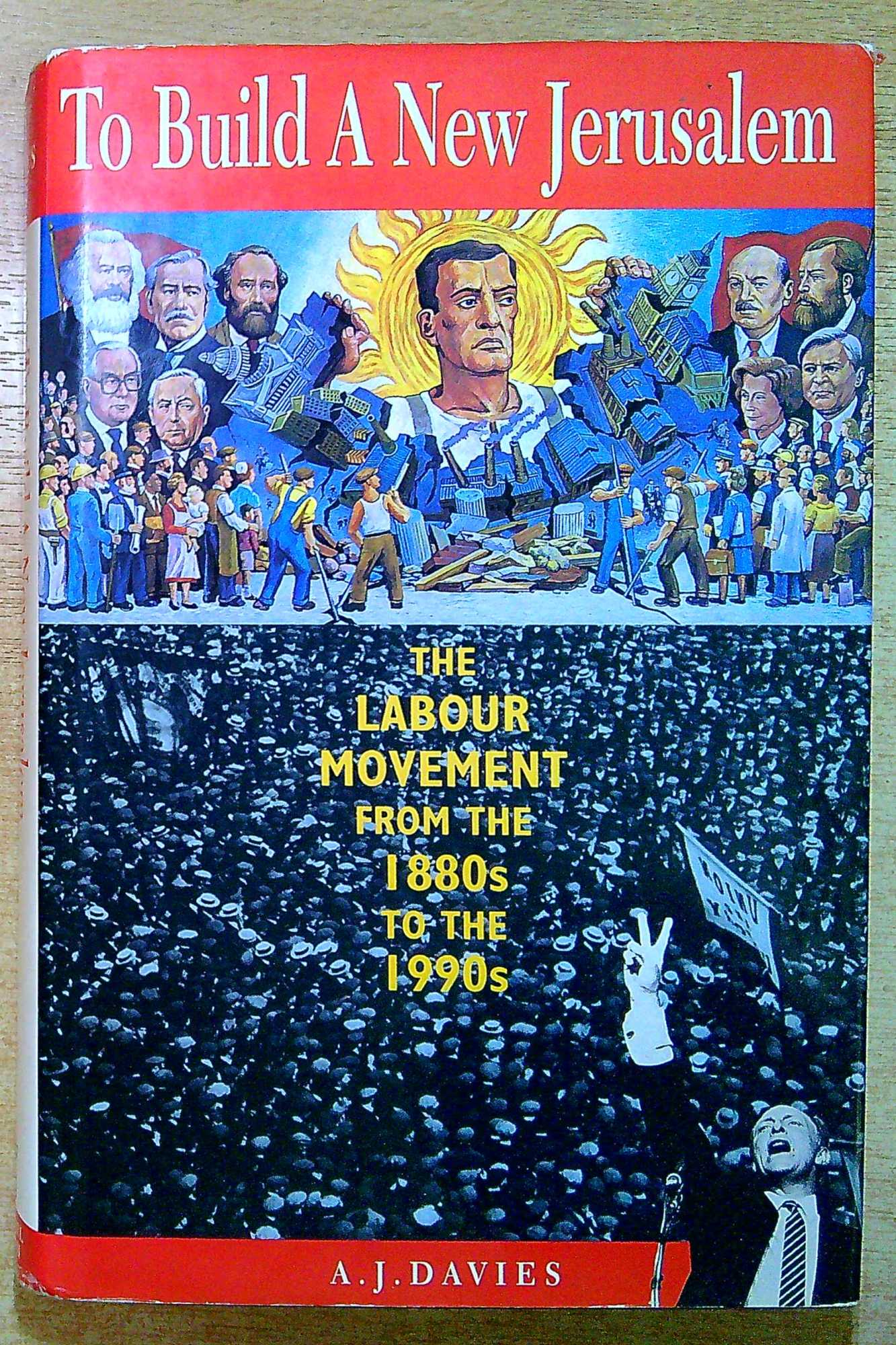 To Build a New Jerusalem: The Labour Movement from the 1880S to the ...