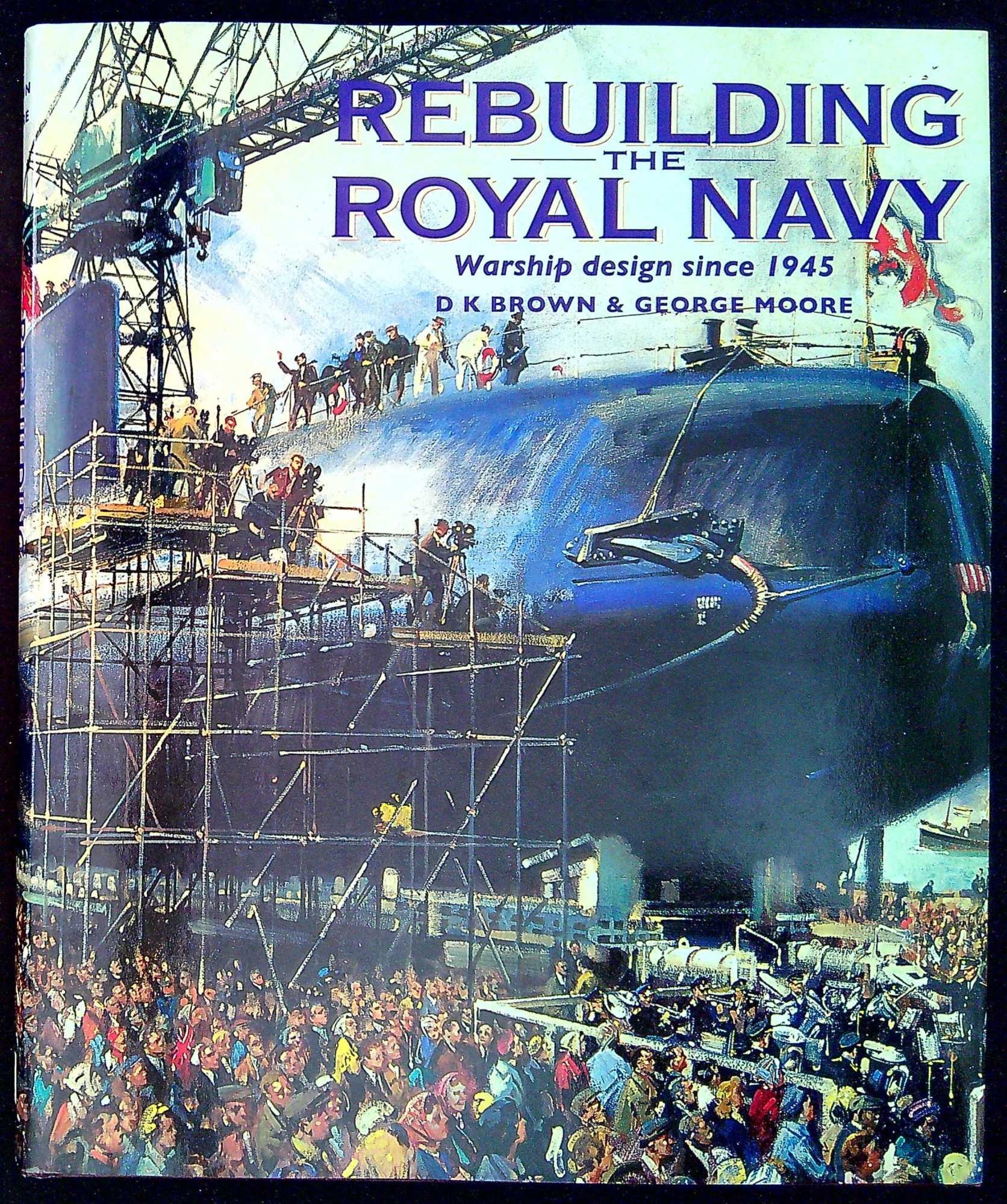 Rebuilding the Royal Navy: British Warship Design Since 1945