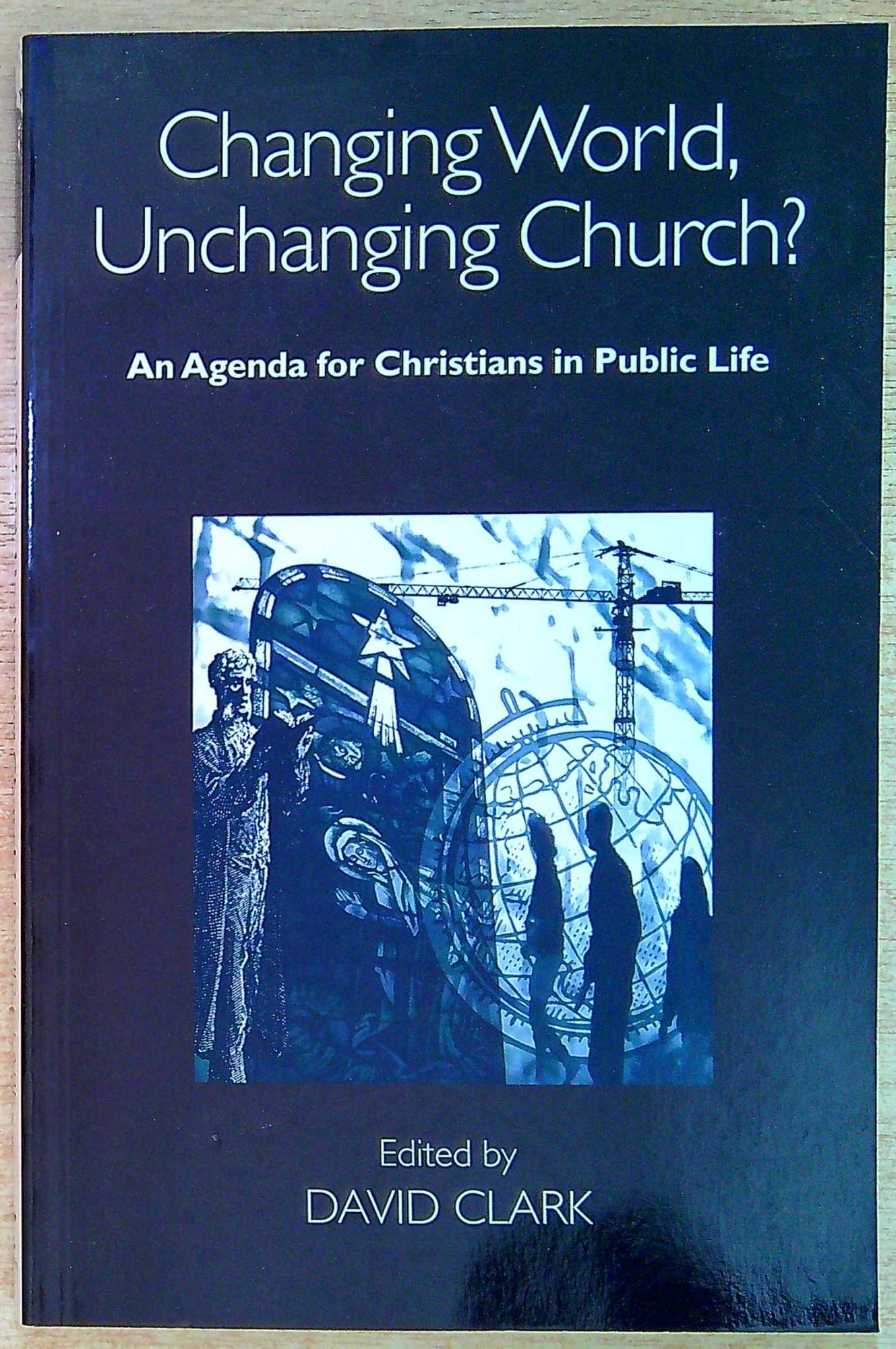 Changing World, Unchanging Church?: Agenda for Christians in Public Life